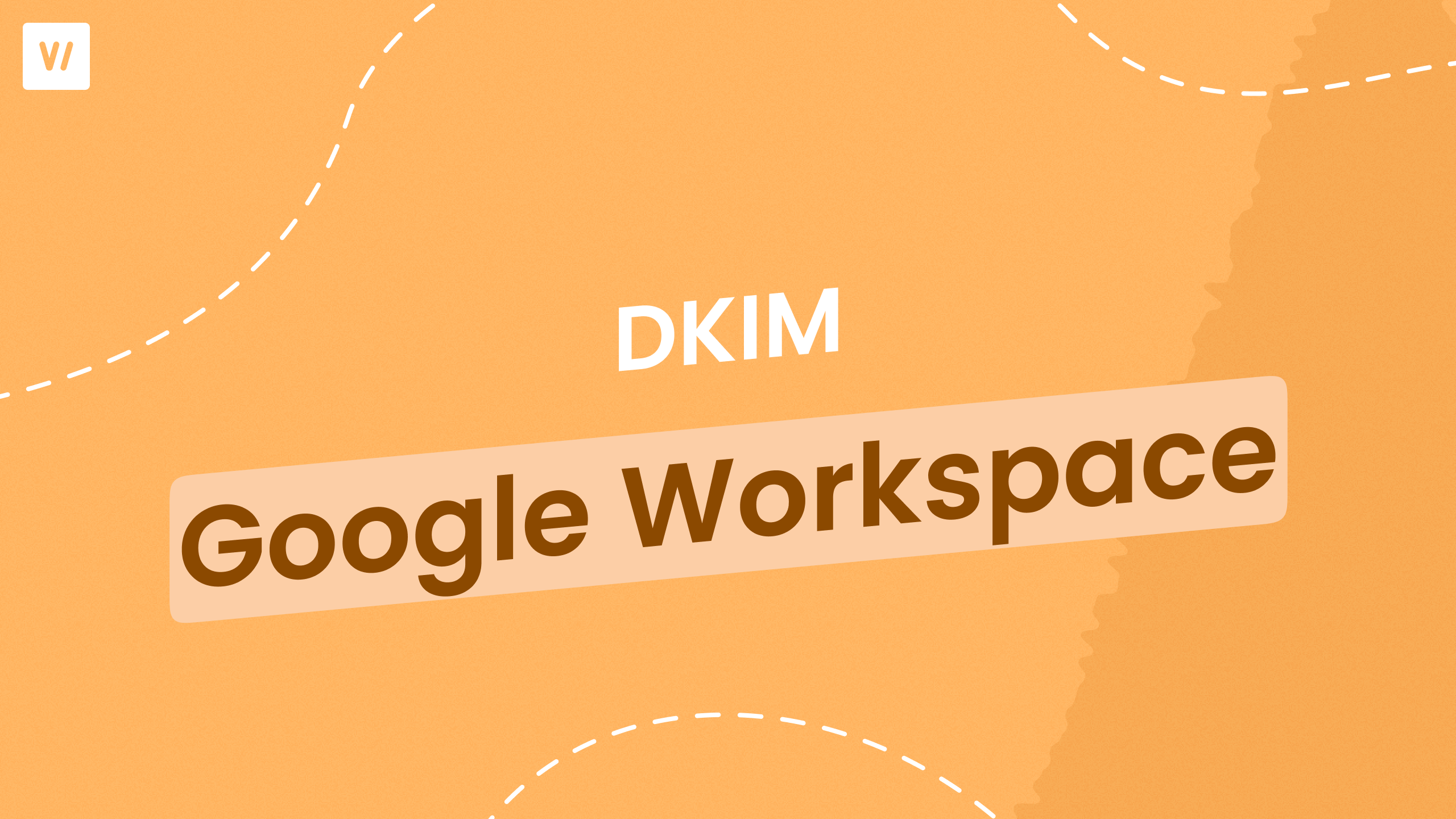 How to Set Up DKIM for Google Workspace - Step-by-Step Guide