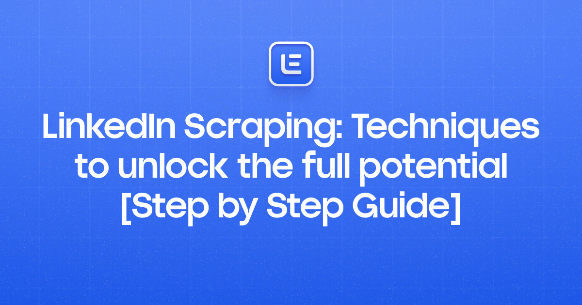 Linkedin Scraping Techniques To Unlock The Full Potential Step By