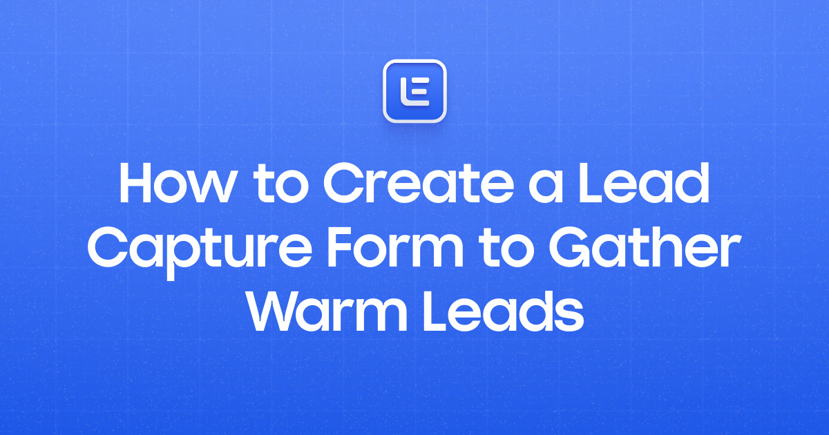 How to Create a Lead Capture Form to Gather Warm Leads